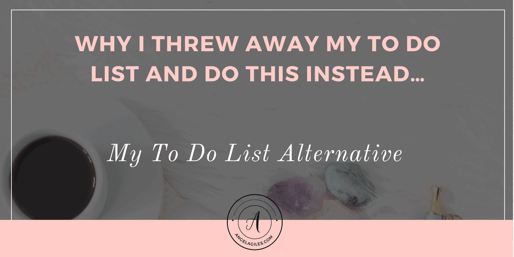 Why I Threw Away My To Do List And Do This Instead... - Angela Giles