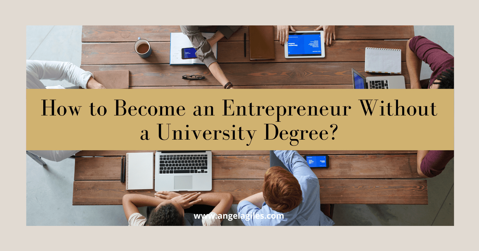 How to Become an Entrepreneur Without a University Degree? - Angela Giles