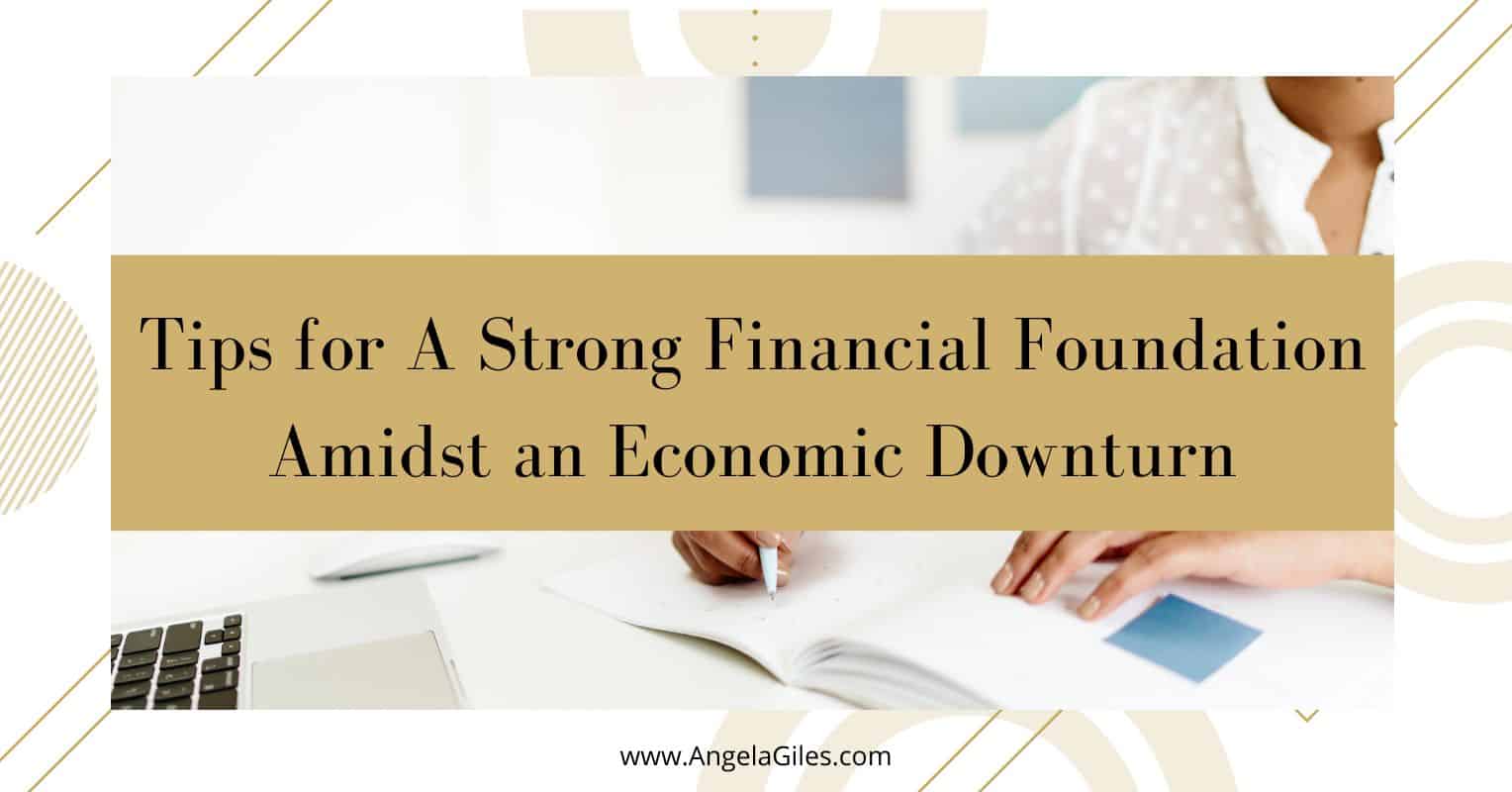 Tips for A Strong Financial Foundation Amidst an Economic Downturn - Angela Giles